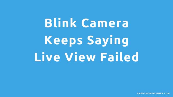 Blink Camera Keeps Saying Live View Failed (Fixed!) - Smart Home Winner